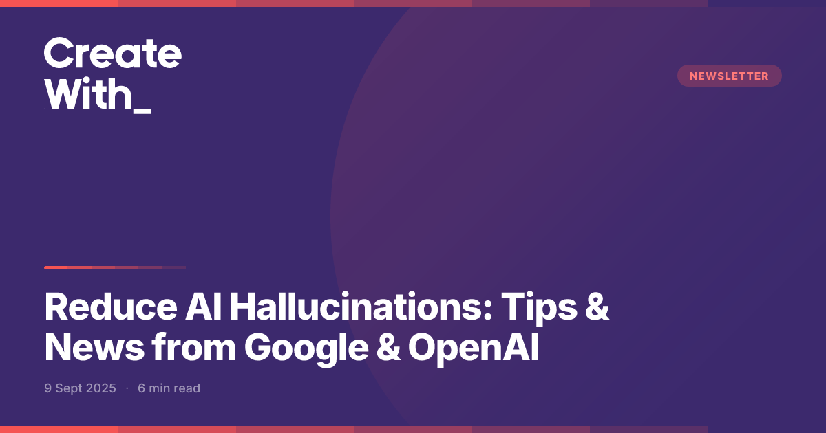 Reduce AI Hallucinations: Tips & News from Google & OpenAI | Create With
